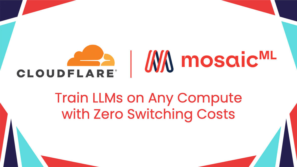 Cloudflare R2 and MosaicML: Train LLMs on Any Compute with Zero ...