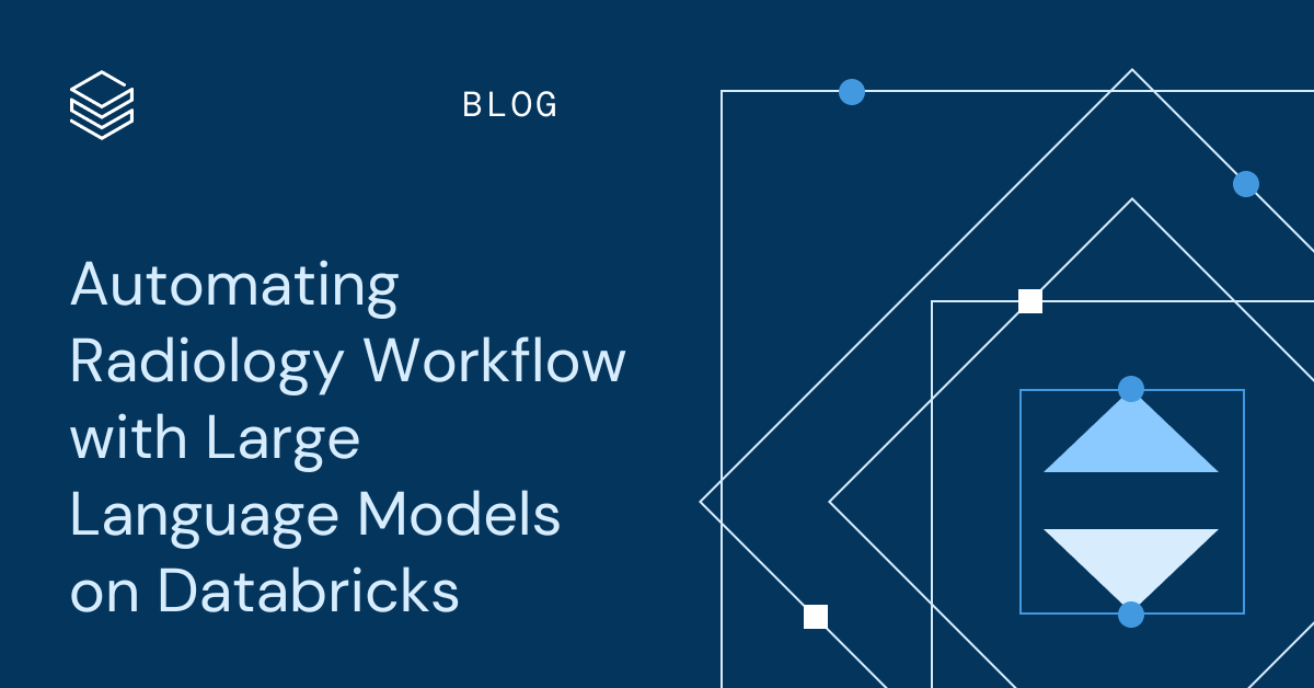 Automating Radiology Workflow With Large Language Models On Databricks