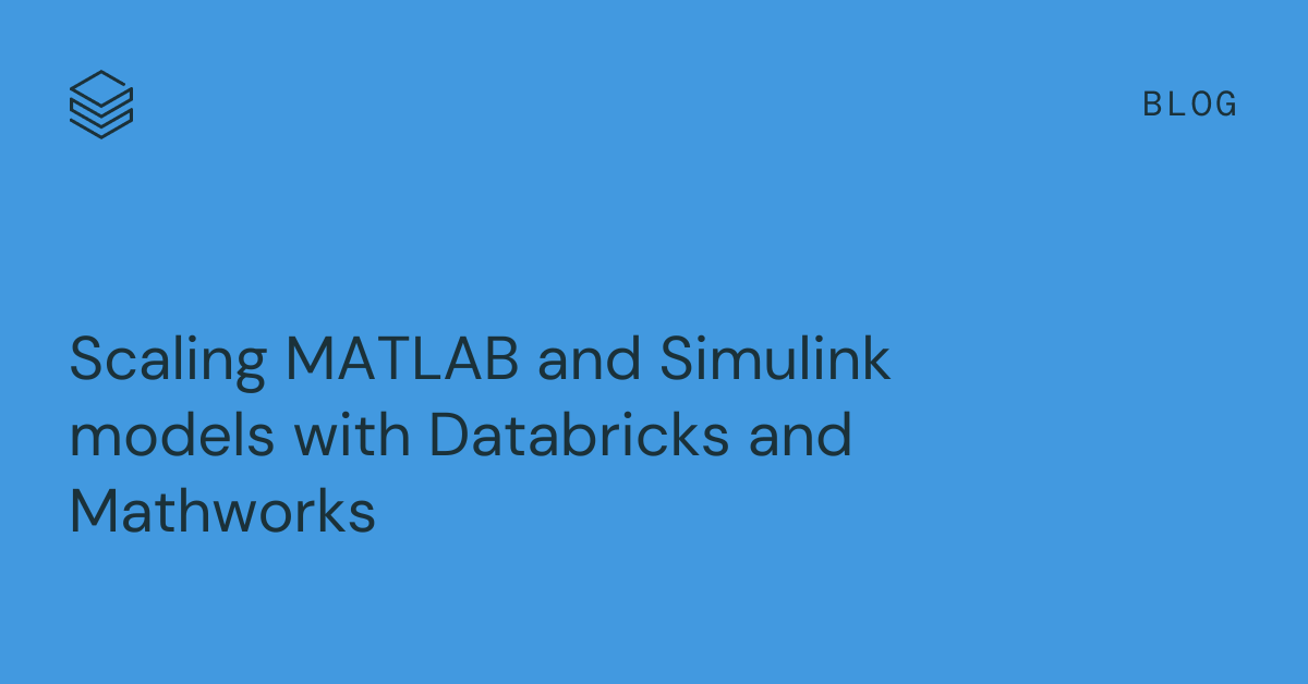 Scaling Matlab And Simulink Models With Databricks And Mathworks