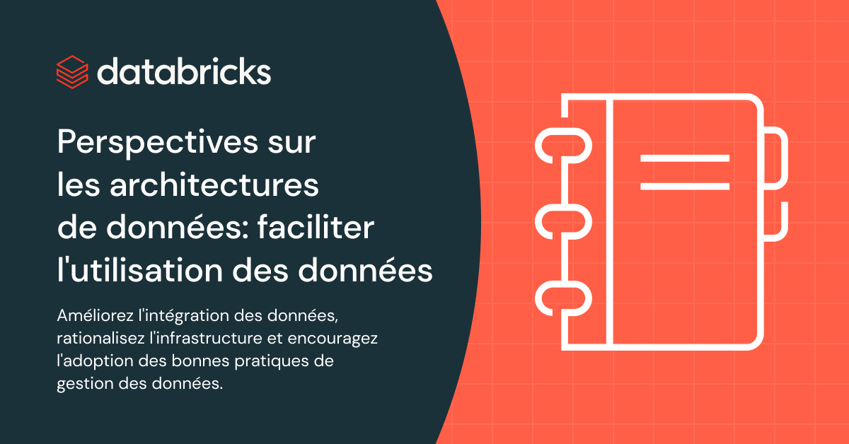 Perspectives sur les architectures de données : faciliter l'utilisation des données | Databricks