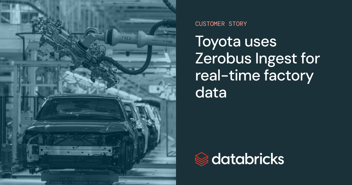 Toyota uses Zerobus Ingest for real-time factory data | Databricks