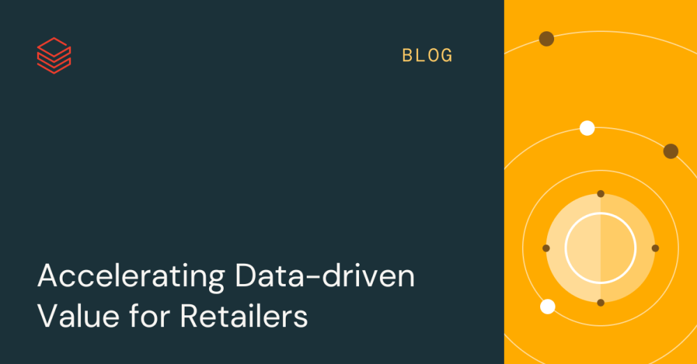 Accelerating Data-driven Value for Retailers | Databricks Blog