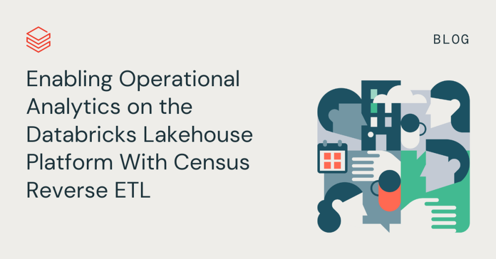 Enabling Operational Analytics on the Databricks Lakehouse Platform With Census Reverse ETL ...