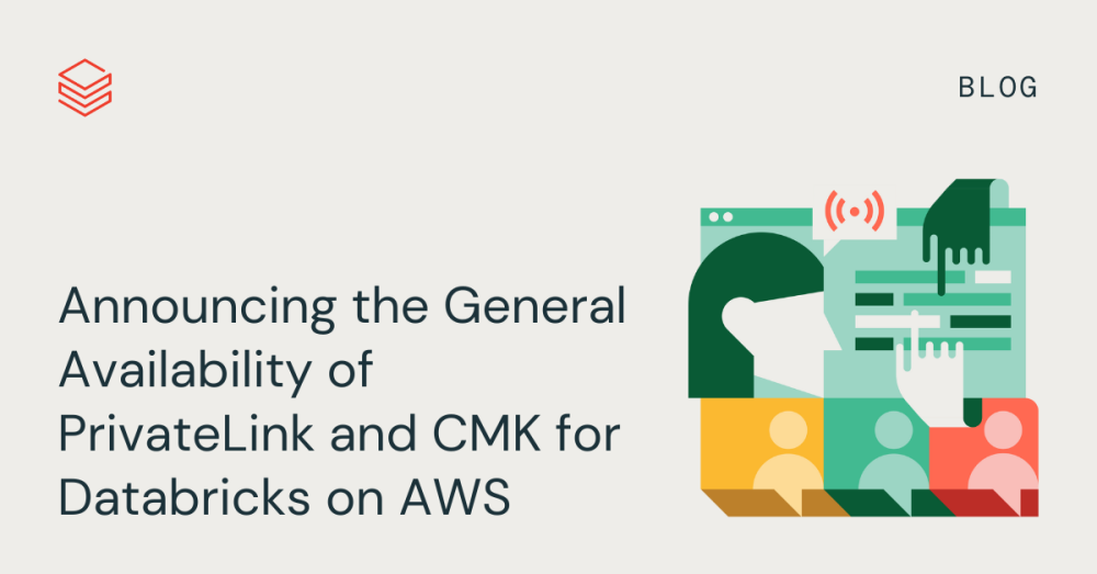 Announcing the General Availability of Private Link and CMK for Databricks on AWS | Databricks Blog