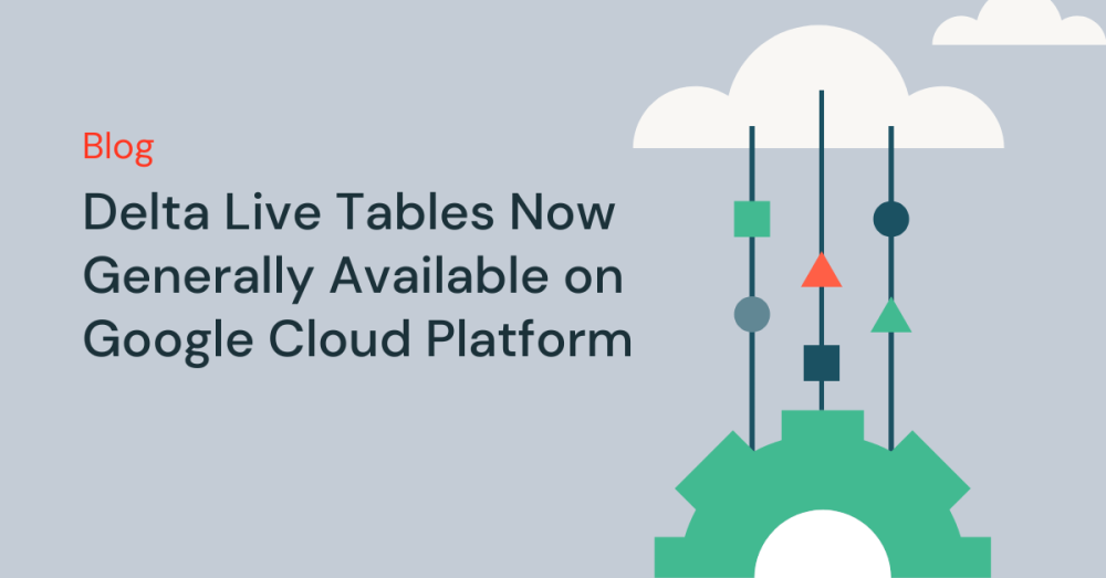 Delta Live Tables on Google Cloud | Databricks Blog