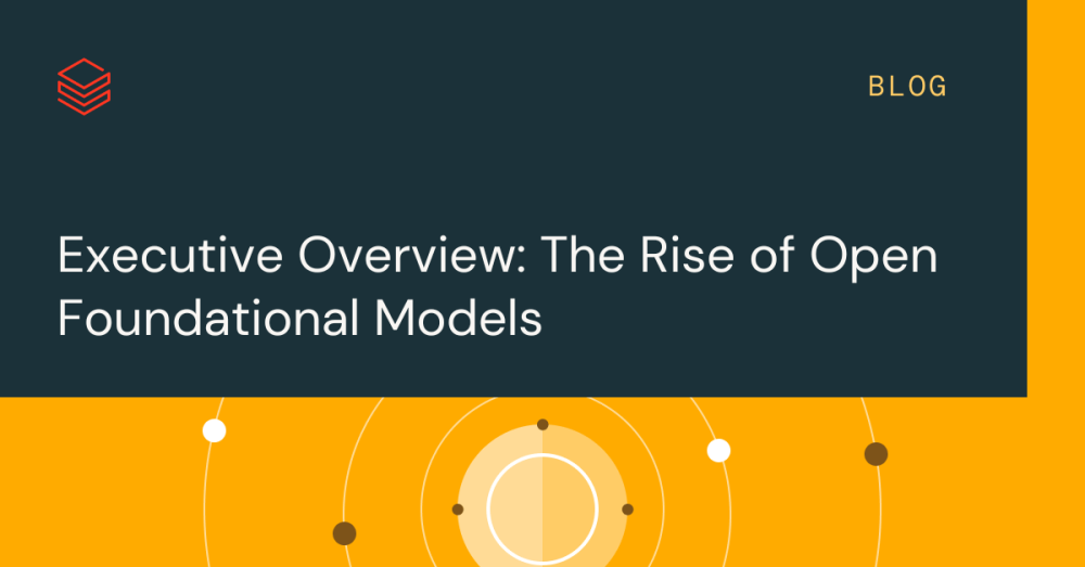 Executive Overview: The Rise of Open Foundational Models | Databricks Blog