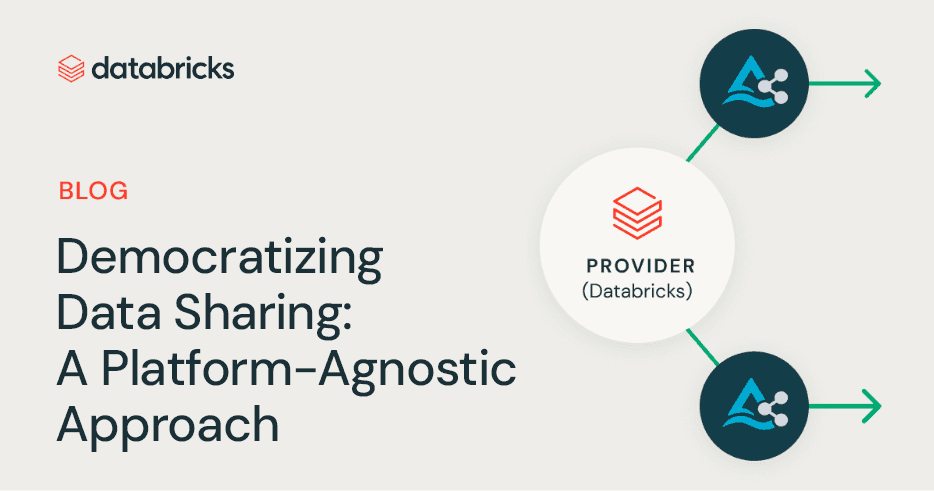 Democratizing Data Sharing: A Platform-Agnostic Approach | Databricks Blog