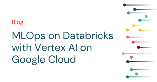 MLOps on Databricks with Vertex AI on Google Cloud - The Databricks Blog