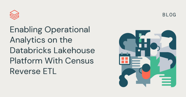 Enabling Operational Analytics on the Databricks Lakehouse Platform With Census Reverse ETL ...