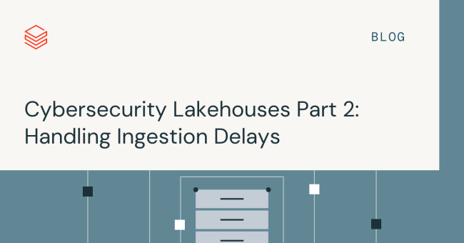 Handling Cybersecurity Data Ingestion Lags | Databricks Blog