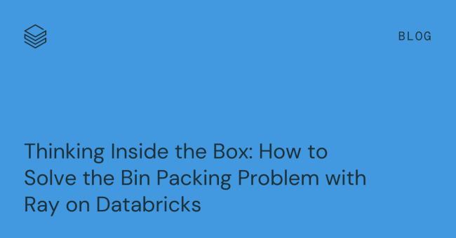 Thinking Inside the Box: How to Solve the Bin Packing Problem with Ray on Databricks ...