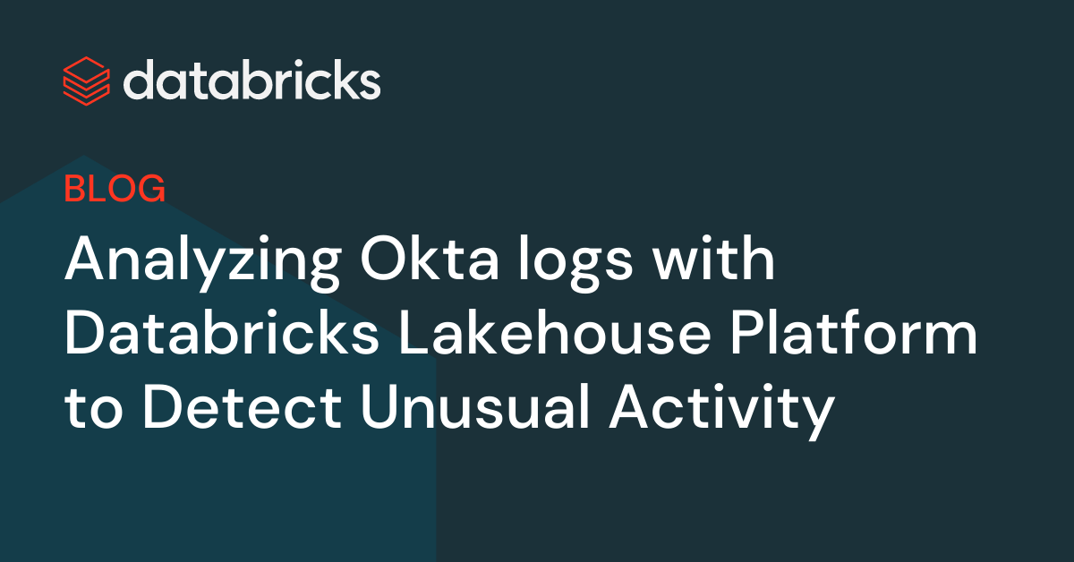 How to Detect Unusual Activity in Okta Logs Using the Databricks ...